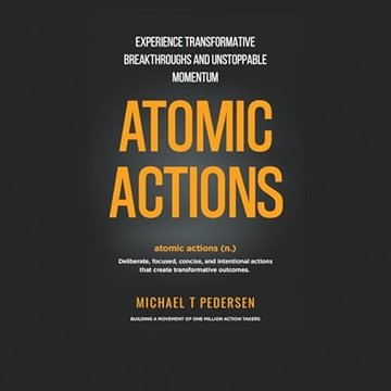 Atomic Actions: Experience Transformative Breakthroughs and Unstoppable ...