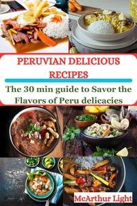 PERUVIAN DELICIOUS RECIPES: The 30 min guide to Savor the Flavors of ...