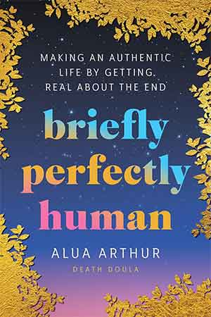 Briefly Perfectly Human: Making an Authentic Life by Getting Real About ...