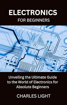 ELECTRONICS FOR BEGINNERS: Unveiling the Ultimate Guide to the World of ...