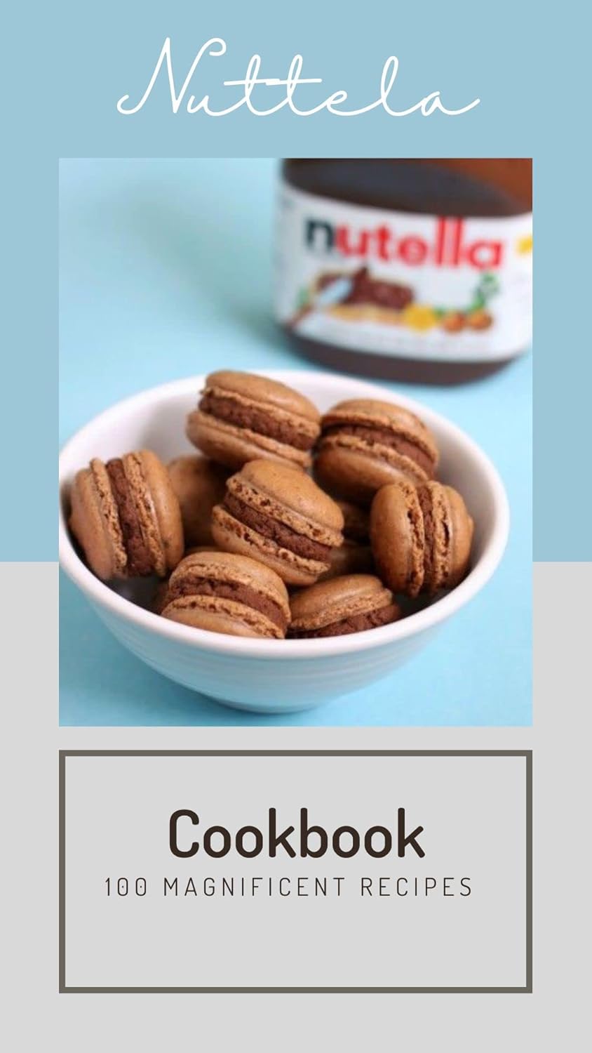 The Ultimate Nutella Cookbook: 100 Magnificent Recipes Infused with ...