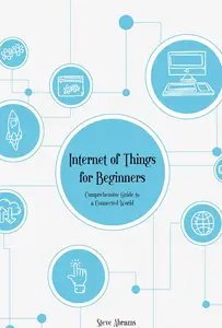 Internet of Things for Beginners: Comprehensive Guide to a Connected ...