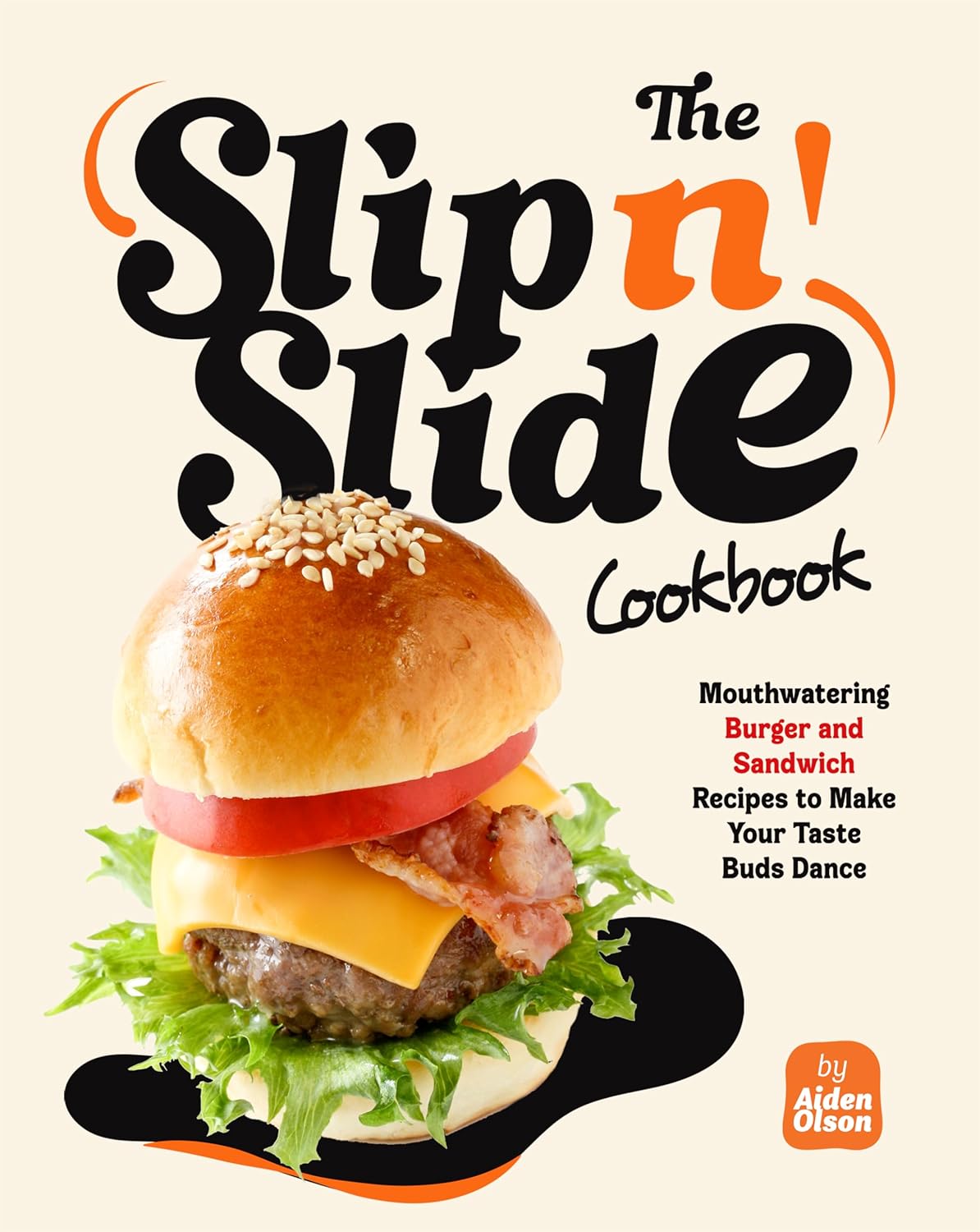 The Slip n' Slide Cookbook: Mouthwatering Burger and Sandwich Recipes ...
