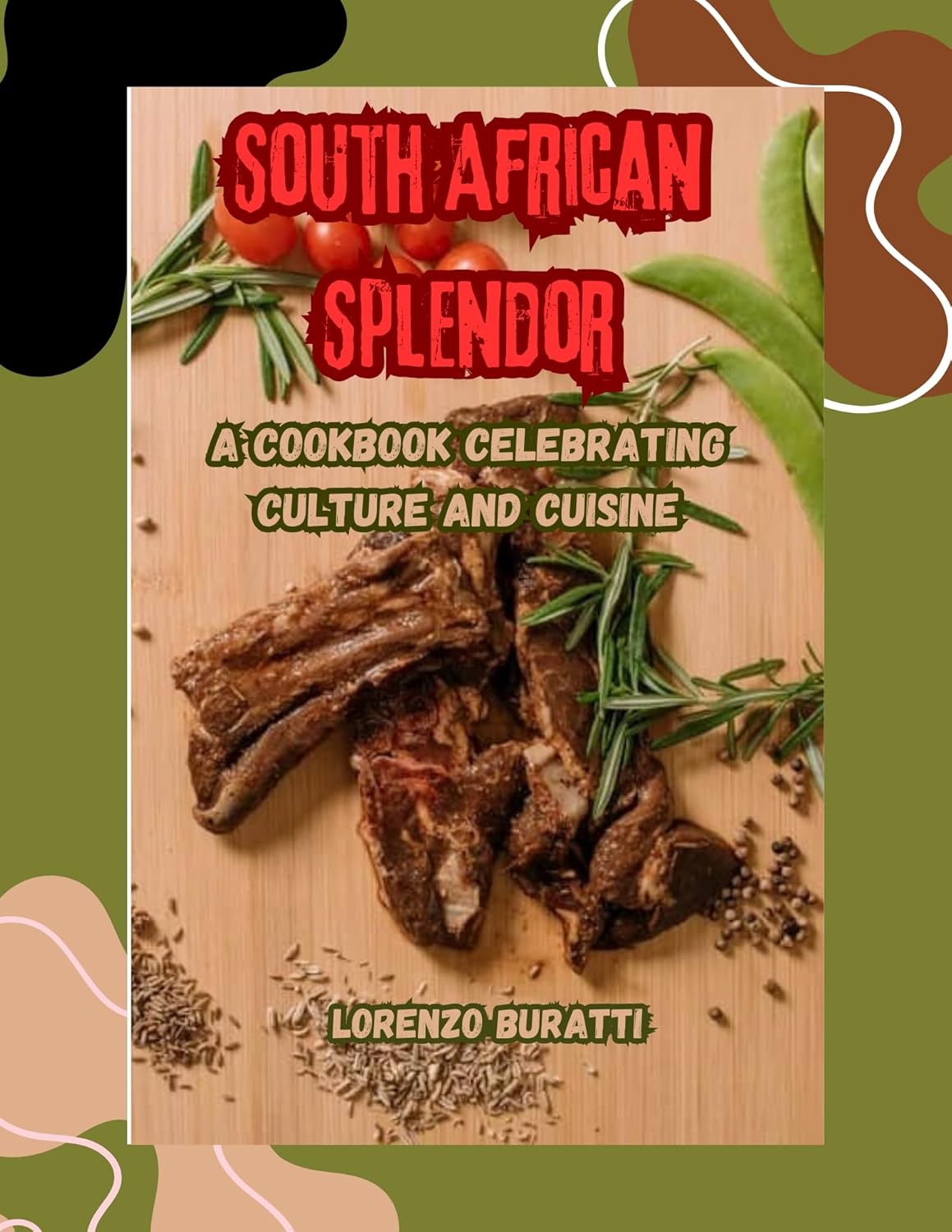 South African Splendor: A Cookbook Celebrating Culture and Cuisine ...