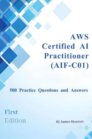 AWS Certified AI Practitioner (AIF-C01) Exam Prep: 500 Practice ...