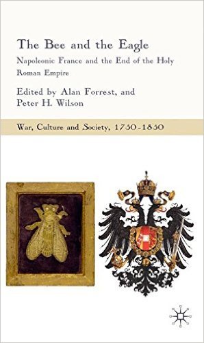The Bee and the Eagle: Napoleonic France and the End of the Holy Roman ...