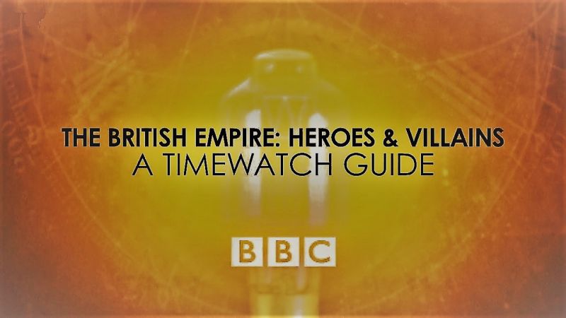 BBC British Empire Heroes And Villains A Timewatch Guide 2016 720p HDTV ...