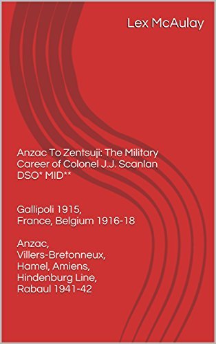 Anzac To Zentsuji: The Military Career of Colonel J.J. Scanlan DSO* MID ...