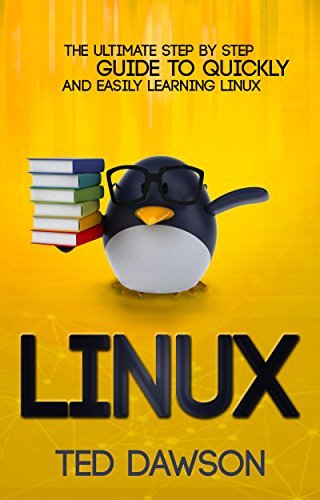 Linux: The Ultimate Step by Step Guide to Quickly and Easily Learning ...