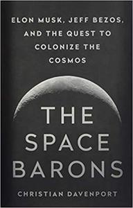 The Space Barons: Elon Musk, Jeff Bezos, and the Quest to Colonize the ...