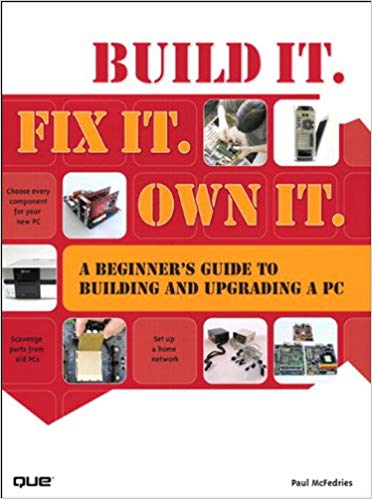 Build It. Fix It. Own It: A Beginner's Guide to Building and Upgrading ...