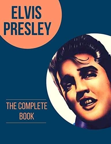 The Complete Book of Elvis Presley: Complete Guide to His Life and His ...