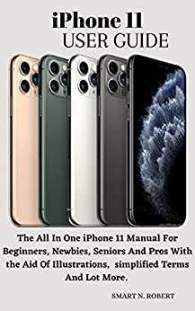 iPhone 11 USER GUIDE: Step By Step Beginners Guide To Master The iPhone ...