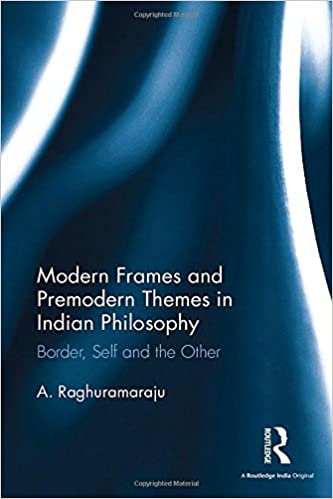 Modern Frames and Premodern Themes in Indian Philosophy: Border, Self ...