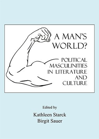 A Man's World?: Political Masculinities in Literature and Culture ...