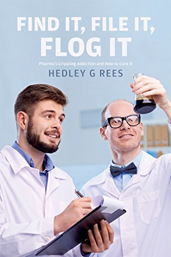 Find It, File It, Flog It: Pharma's Crippling Addiction and How to Cure ...