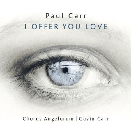 Chorus Angelorum & Gavin Carr - Paul Carr: I Offer You Love (2022 ...
