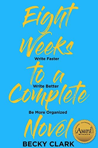 Eight Weeks to a Complete Novel: Write Faster, Write Better, Be More ...