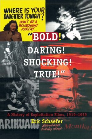 Bold! Daring! Shocking! True!: A History of Exploitation Films, 1919 ...