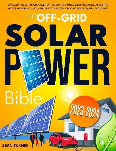 The Off-Grid Solar Power Bible: Unleash the Untapped Power of the Sun ...