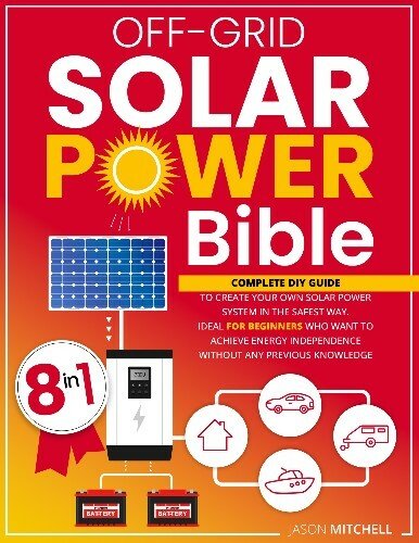 Off-Grid Solar Power Bible: Complete Diy Guide to Create Your Own Solar ...