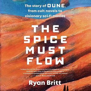The Spice Must Flow: The Story of Dune, from Cult Novels to Visionary ...